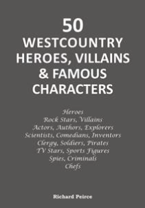 50 Westcountry Heroes, Villains & Famous Characters - Richard Peirce ...